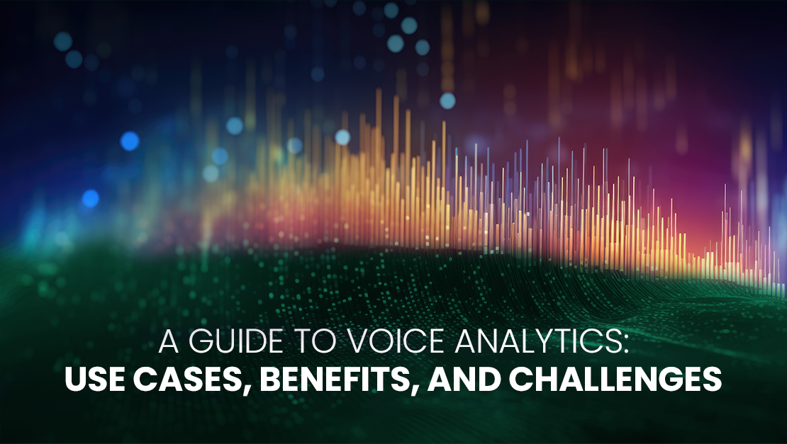 Voice Analytics: Use Cases, Benefits, And Challenges