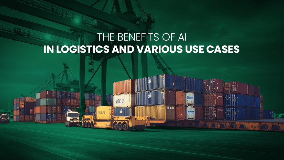 The Benefits of AI in Logistics and Various Use Cases